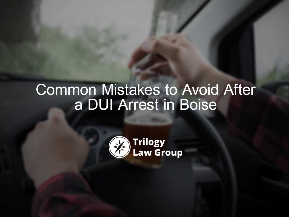 Common Mistakes To Avoid After A DUI Arrest In Boise | Boise DUI Attorney