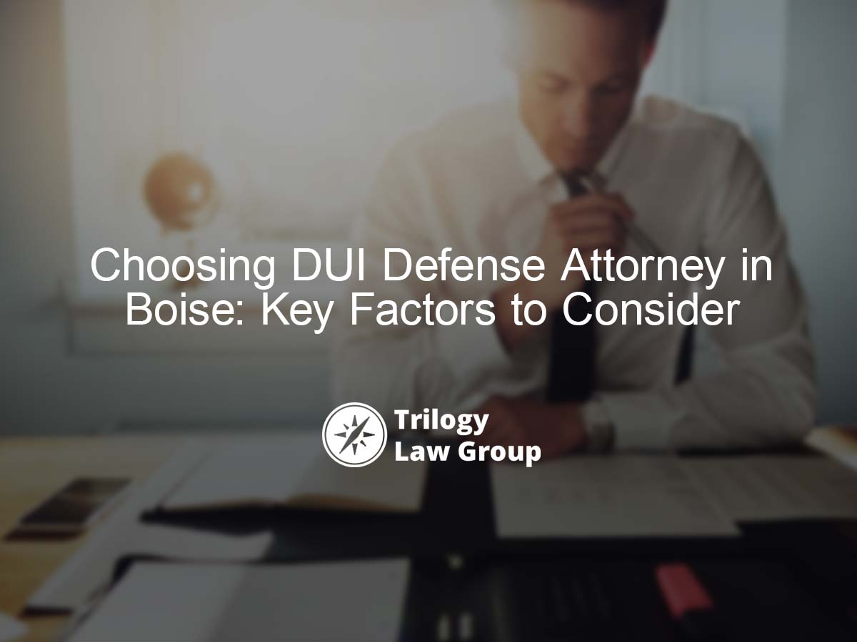 Choosing DUI Defense Attorney In Boise: Key Factors To Consider | Boise DUI Attorney