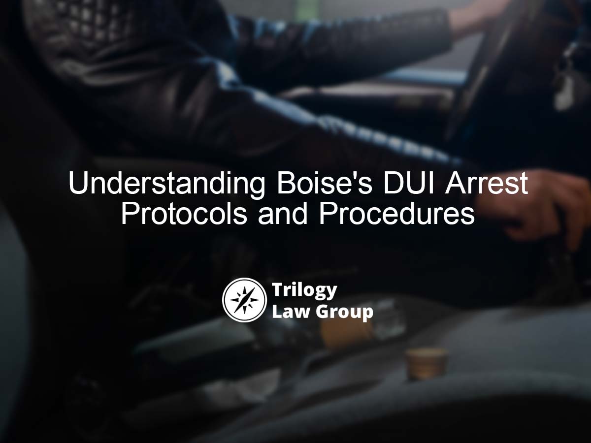 Understanding Boise's DUI Arrest Protocols And Procedures | Boise DUI ...